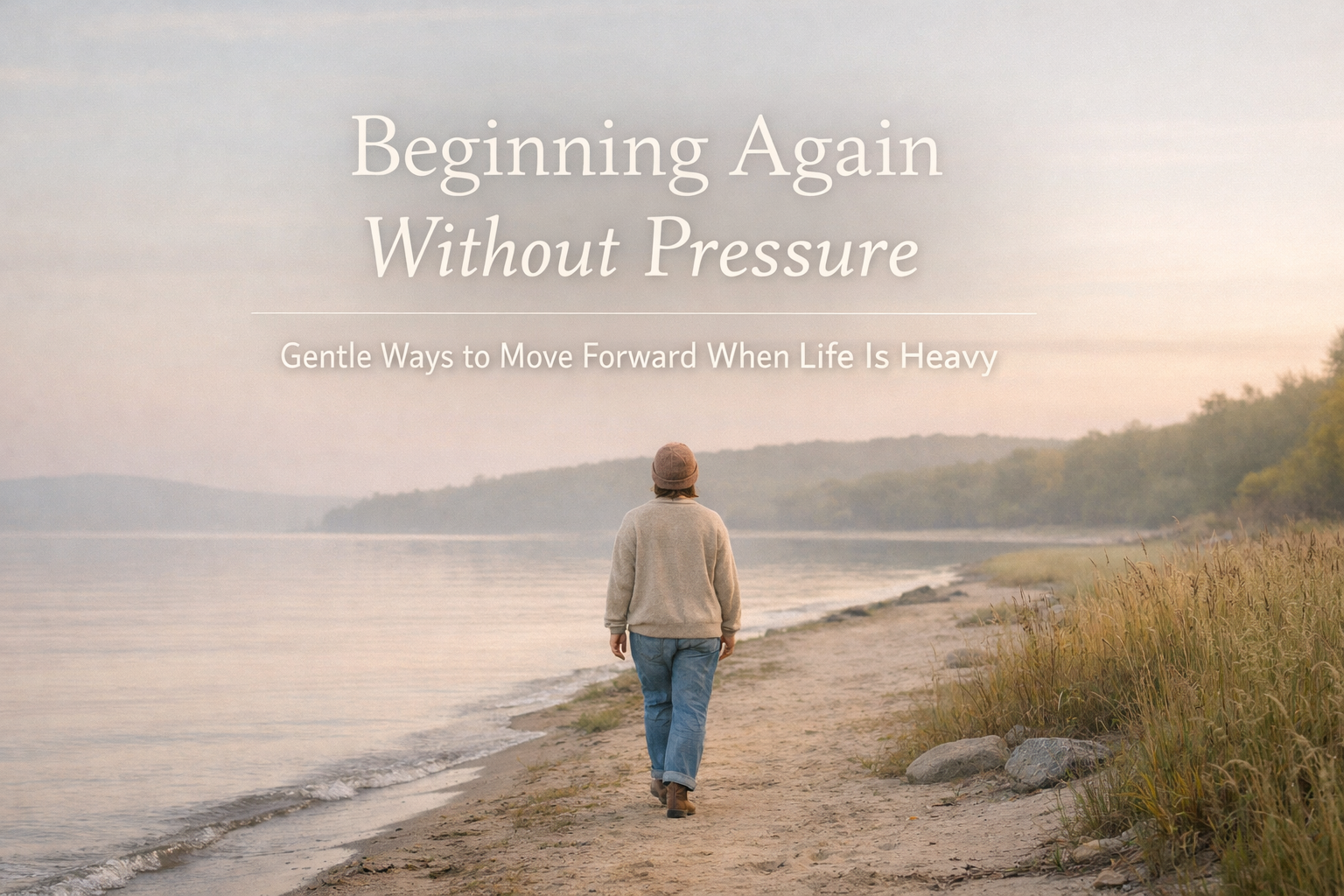 Beginning Again Without Pressure: Gentle Ways to Move Forward When Life ...